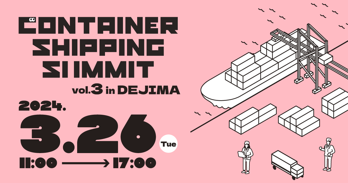 Container Shipping Summit | 2024.3.26（Tue）Vol.3 in Dejima